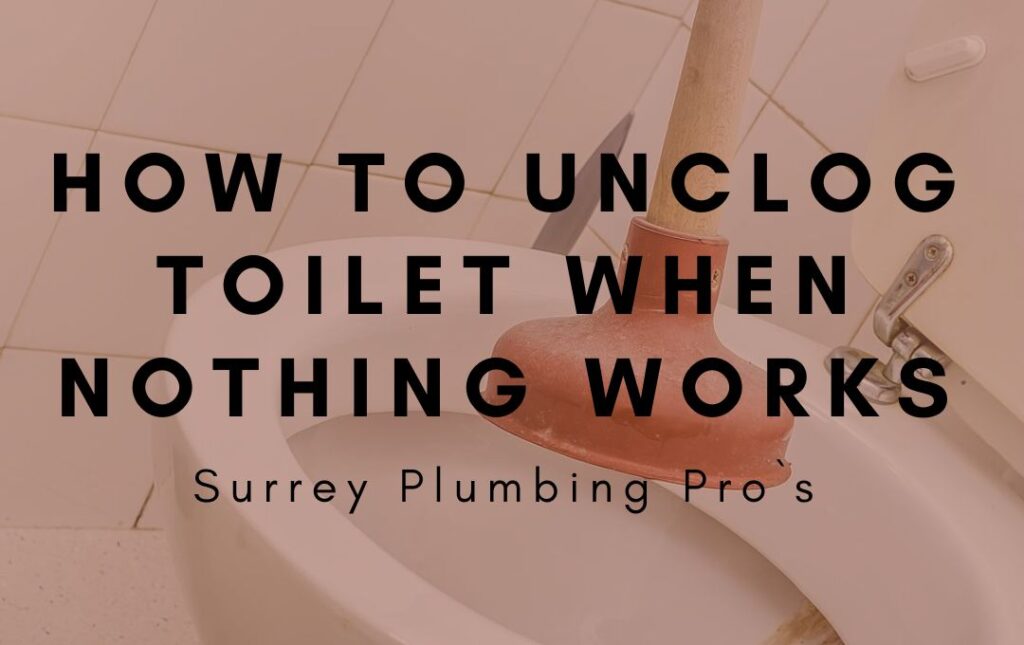 How to Unclog Toilet When Nothing Works | Surrey Plumbing Pro`s How to Unclog Toilet When Nothing Works | Surrey Plumbing Pro`s